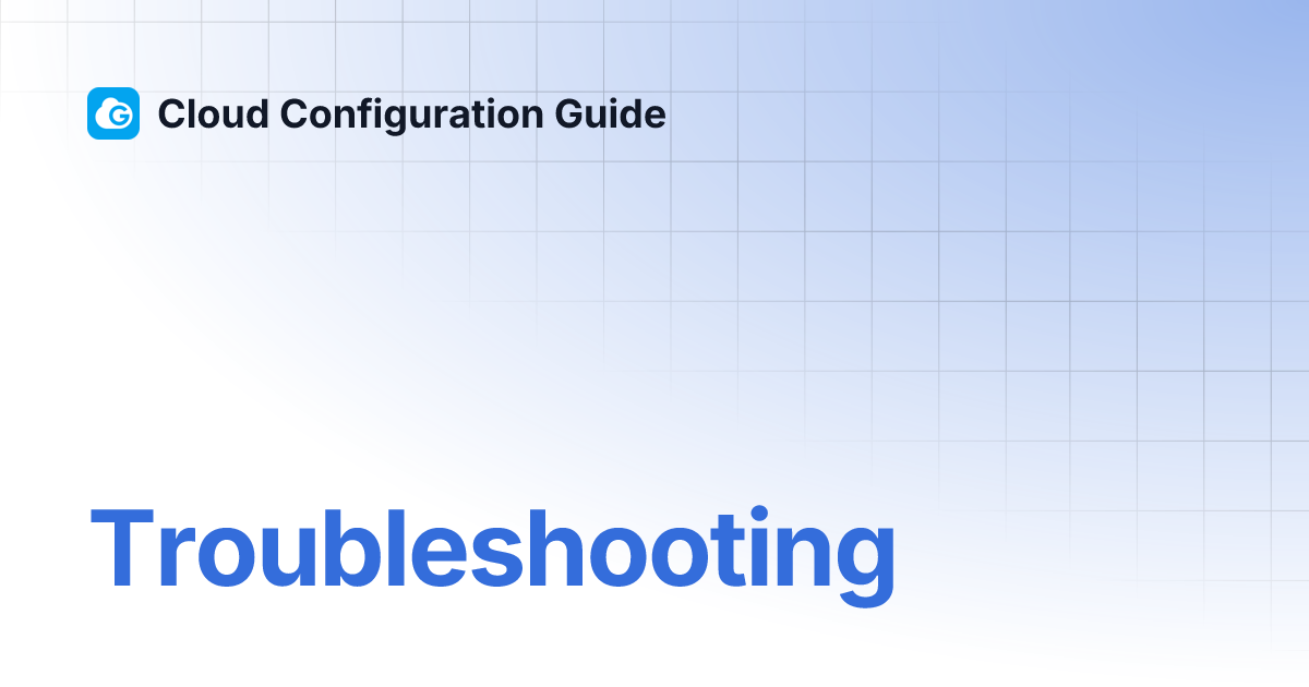 Troubleshooting | Cloud Configuration Guide