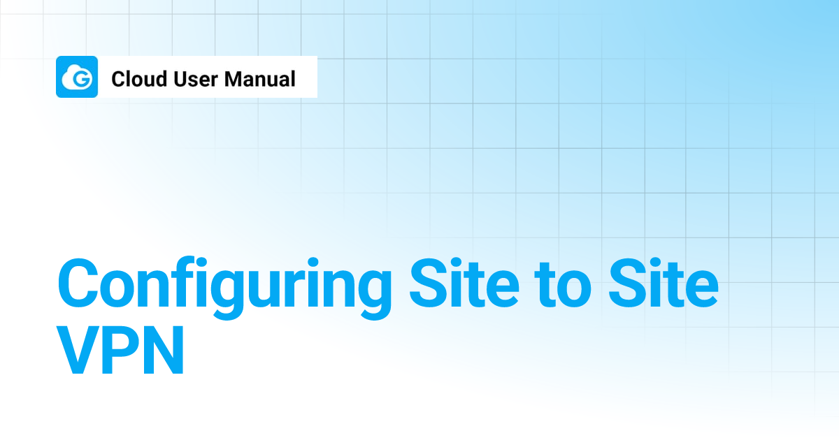 Configuring Site to Site VPN | Cloud User Manual